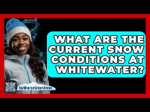 What Are The Current Snow Conditions At Whitewater? - The Winter Sport Xpert