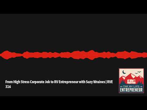 From High Stress Corporate Job to RV Entrepreneur with Suzy Wraines | RVE 316 - The RV Entrepreneur: