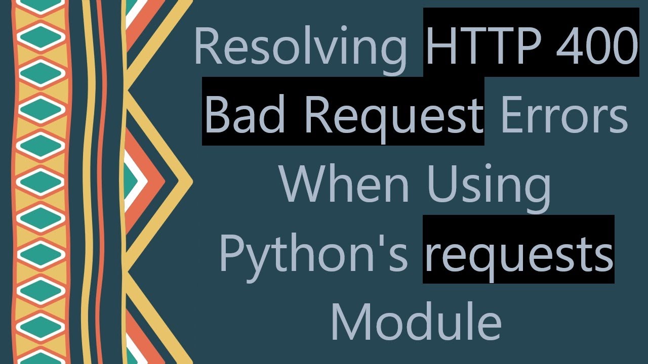 Resolving HTTP 400 Bad Request Errors When Using Python's requests Module
