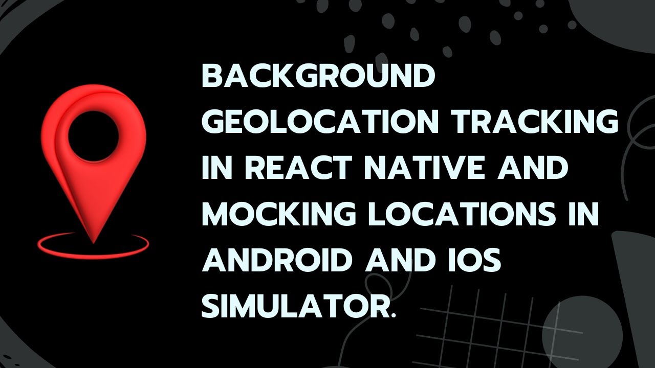 Background Geolocation Tracking in React Native and mocking locations in Android and iOS simulator.