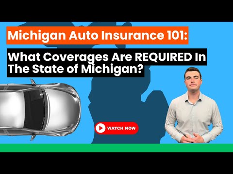 Michigan Auto Insurance 101: What Coverages Are REQUIRED In The State of Michigan?