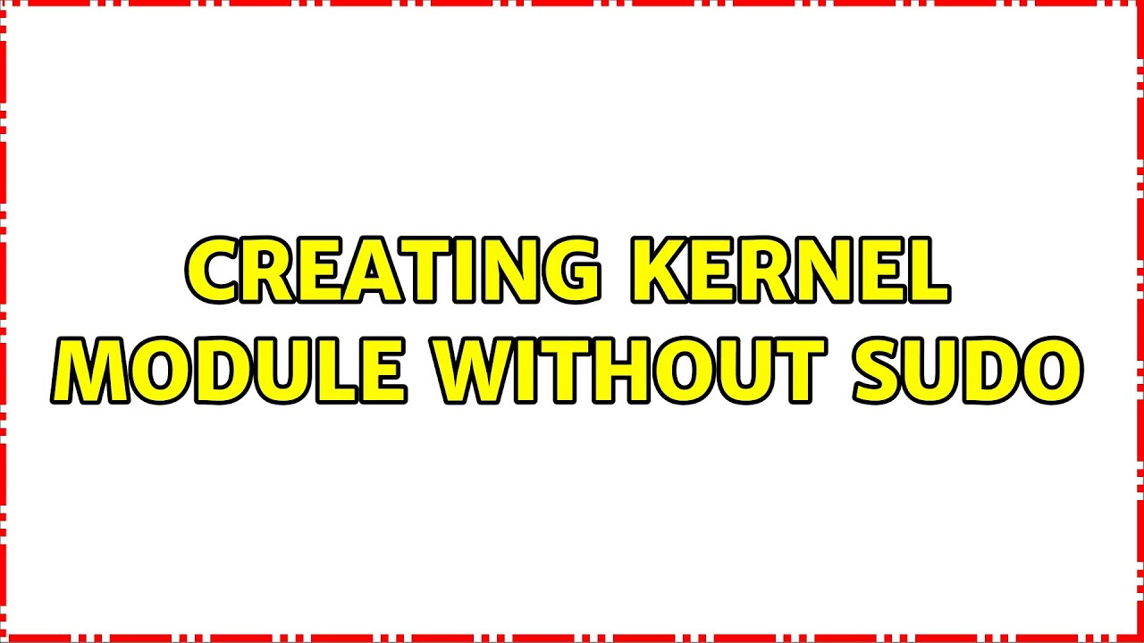 Ubuntu: Creating Kernel Module without Sudo (2 Solutions!!)