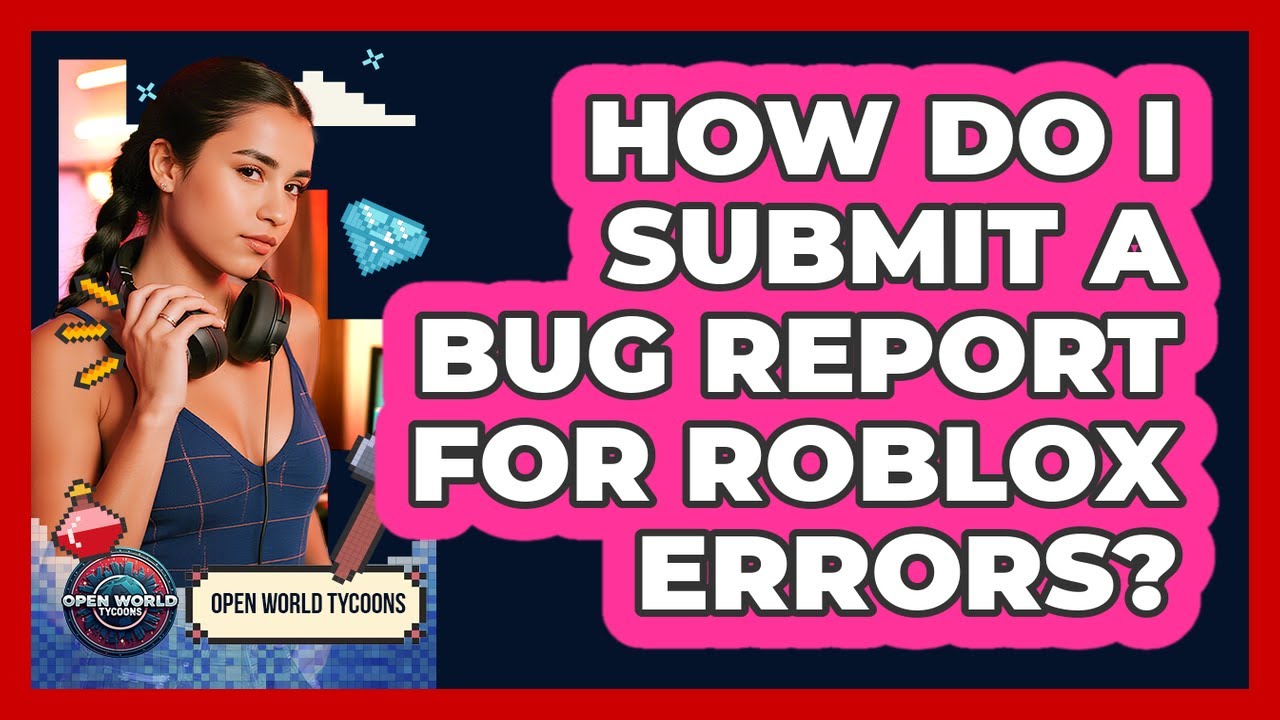 How Do I Submit A Bug Report For Roblox Errors? - Open World Tycoons