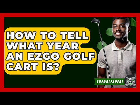 How To Tell What Year An EZGO Golf Cart Is? - The Golf Xpert