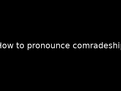 How to pronounce comradeship