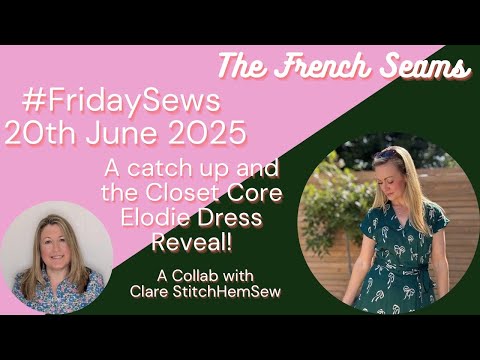 #FridaySews 20th June 25. A catch up and the Closet Core Elodie Reveal. A collab with @StitchHemSew