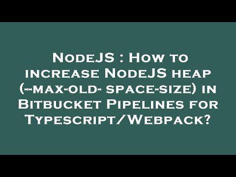 NodeJS : How to increase NodeJS heap (--max-old-space-size) in Bitbucket Pipelines for Typescript/We