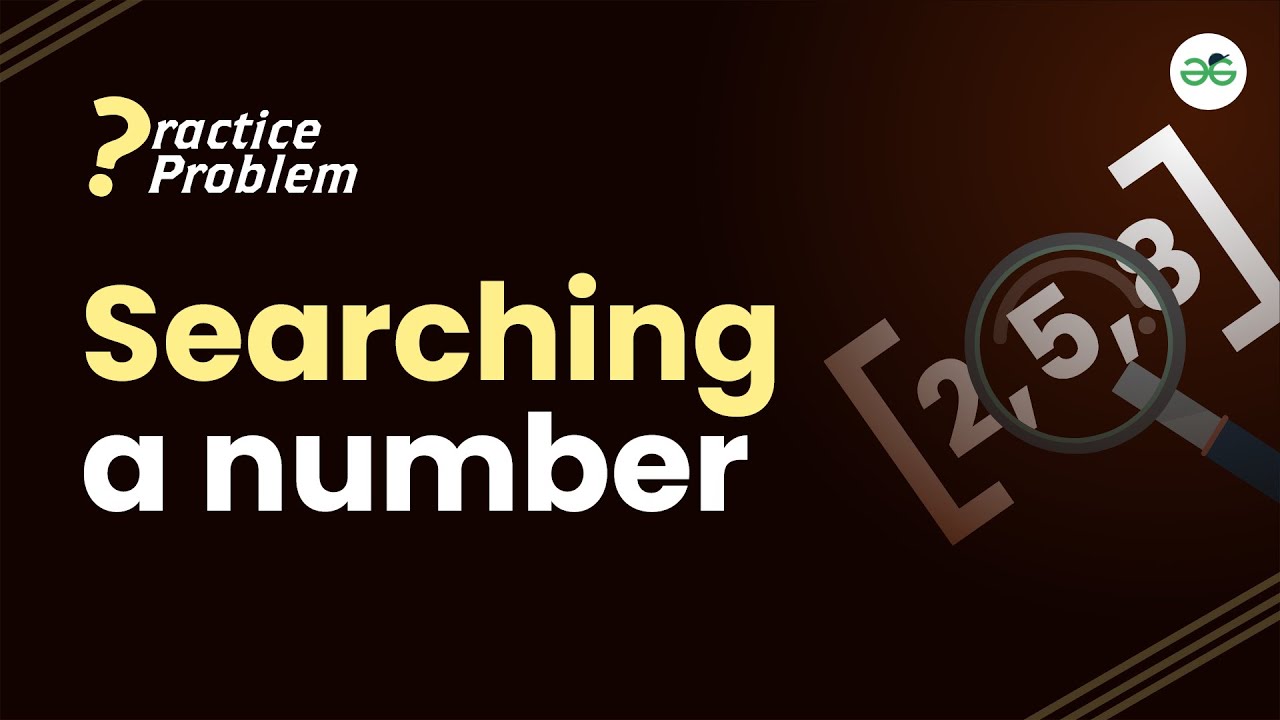 Searching a number | School Practice Problem | GeeksforGeeks