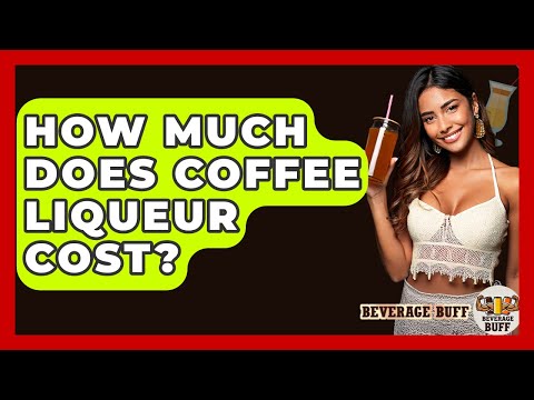 How Much Does Coffee Liqueur Cost? - Beverage Buff