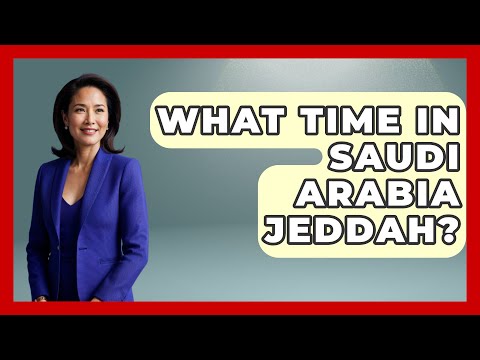What Time In Saudi Arabia Jeddah? - Middle East Explorers
