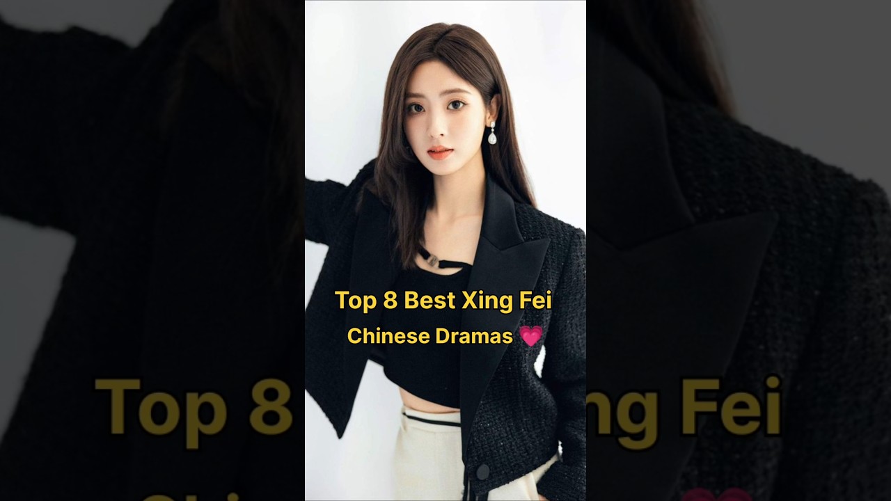 Top 8 Best Xing Fei Chinese Dramas 💗 #xingfei #cdrama #top10