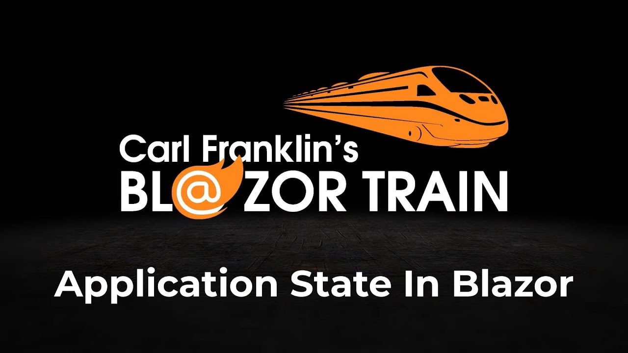 Application State in Blazor: Carl Franklin's Blazor Train  ep15