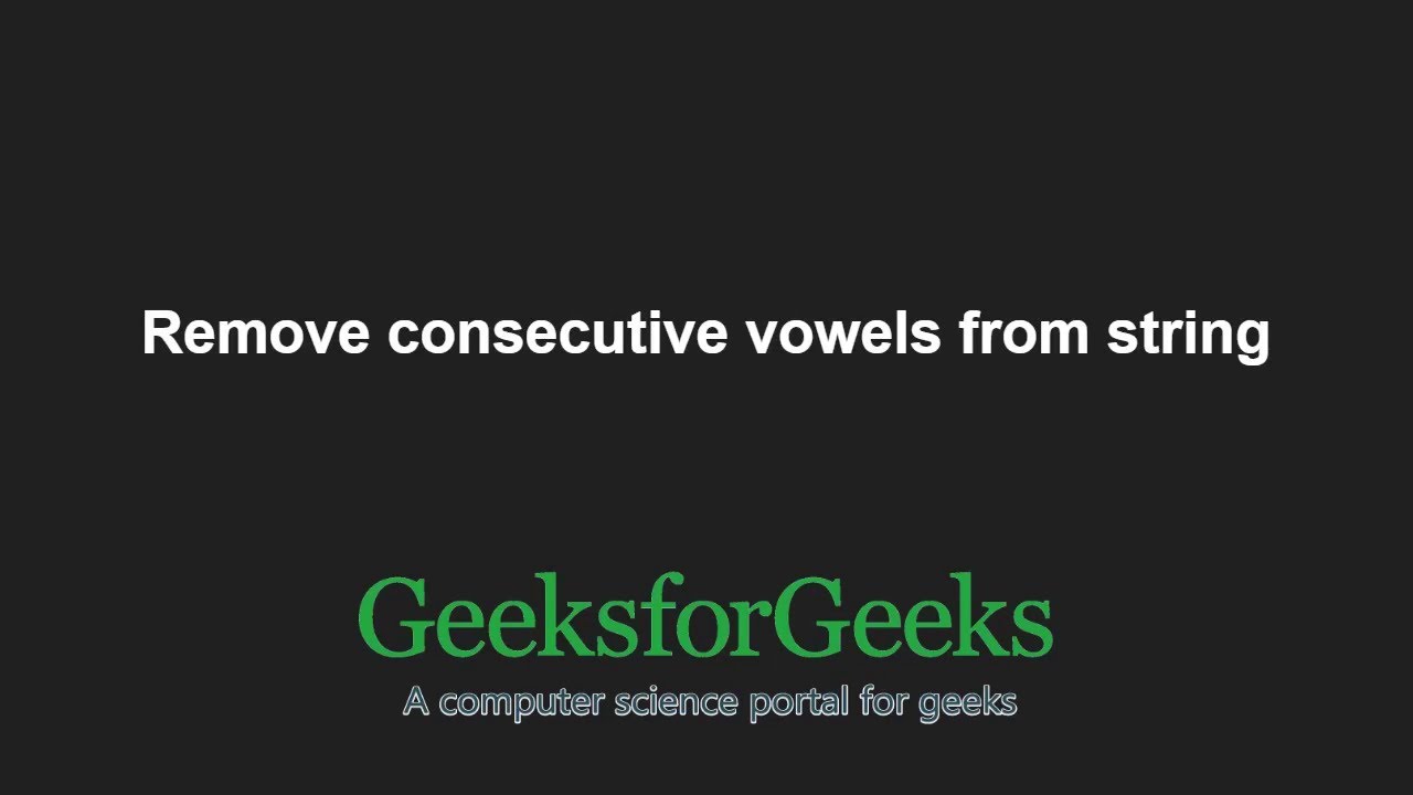 Remove consecutive vowels from string | GeeksforGeeks