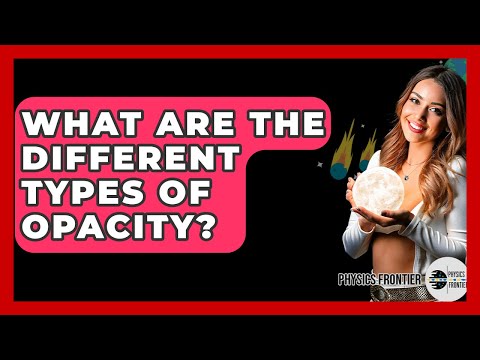 What Are The Different Types Of Opacity? - Physics Frontier