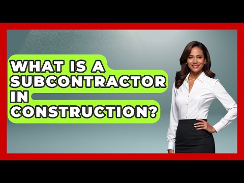 What Is A Subcontractor In Construction? - Civil Engineering Explained