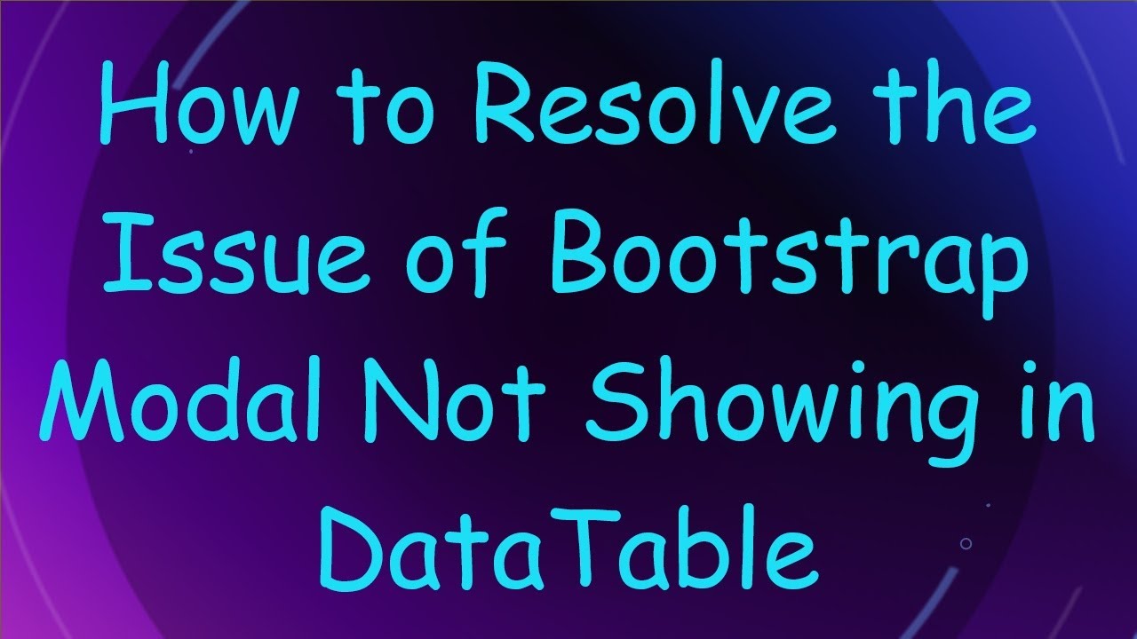 How to Resolve the Issue of Bootstrap Modal Not Showing in DataTable