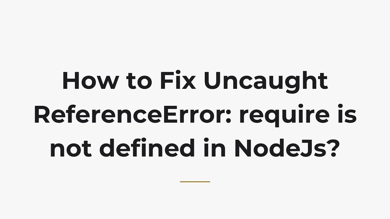 How to Fix Uncaught ReferenceError: require is not defined in NodeJs?