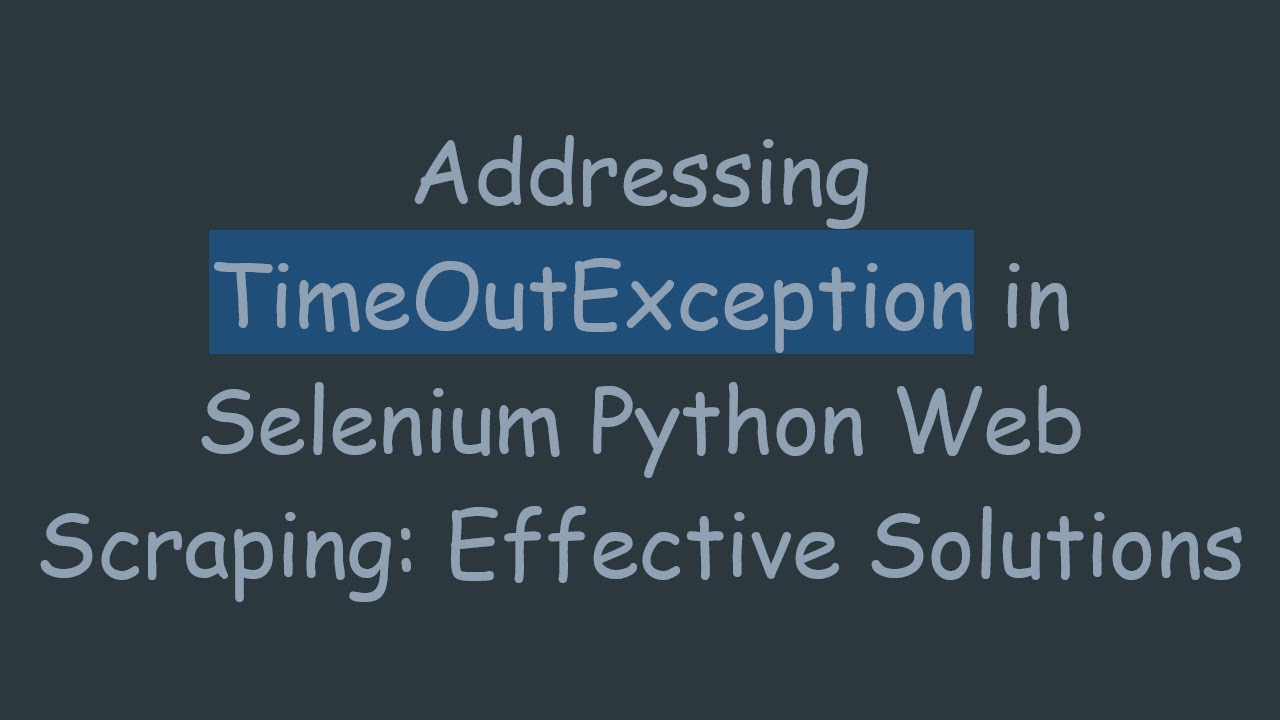 Addressing TimeOutException in Selenium Python Web Scraping: Effective Solutions