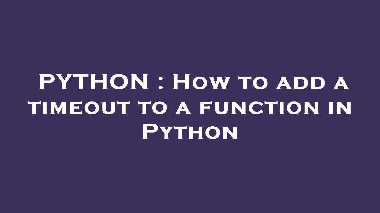 PYTHON : How to add a timeout to a function in Python