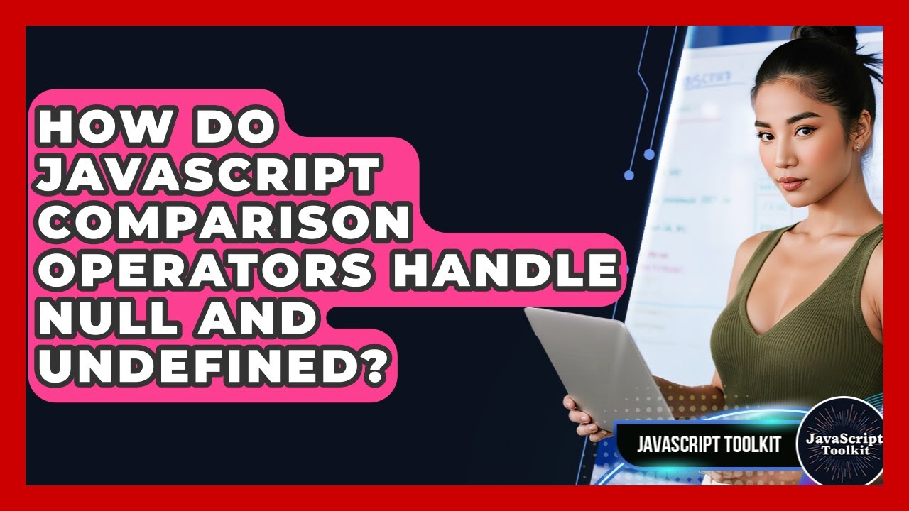 How Do JavaScript Comparison Operators Handle Null And Undefined? - JavaScript Toolkit