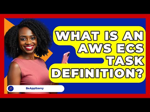 What Is An AWS ECS Task Definition? - Be App Savvy