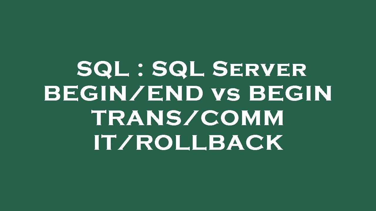 SQL : SQL Server BEGIN/END vs BEGIN TRANS/COMMIT/ROLLBACK