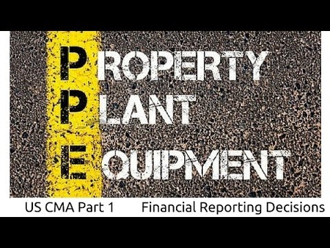Property, Plant & Equipment (PPE) | Financial Reporting Decisions| US CMA Part 1| US CMA course