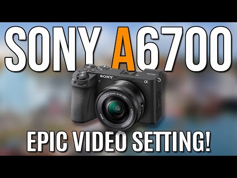 Sony A6700: Epic video settings (ILCE6700)