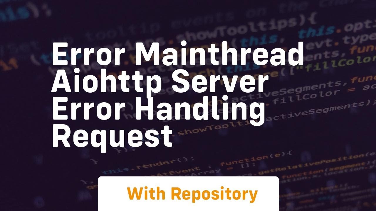 ERROR MainThread aiohttp server Error handling request