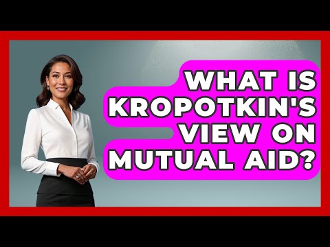 What Is Kropotkin's View On Mutual Aid? - Socialism Explained