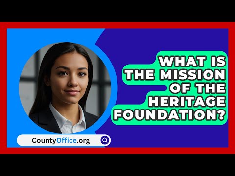 What Is the Mission of the Heritage Foundation? | CountyOffice News