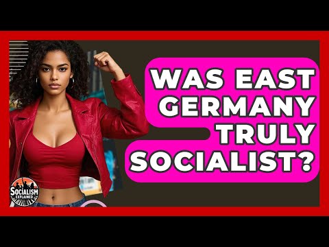 Was East Germany Truly Socialist? - Socialism Explained
