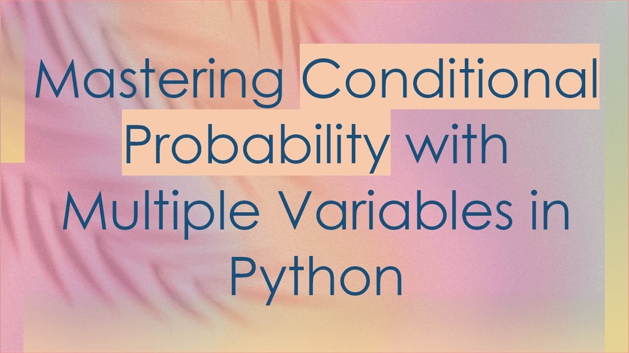 Mastering Conditional Probability with Multiple Variables in Python