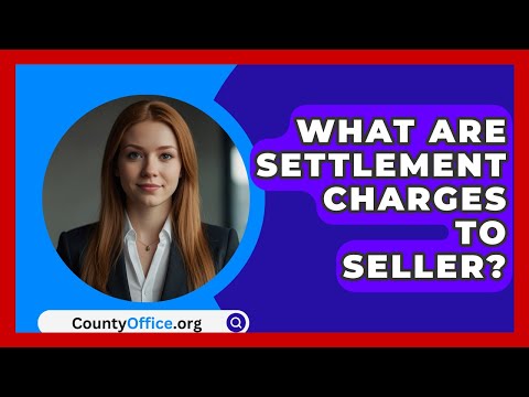What Are Settlement Charges To Seller? - CountyOffice.org