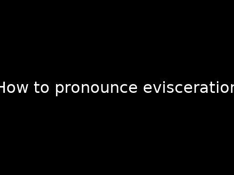 How to pronounce evisceration