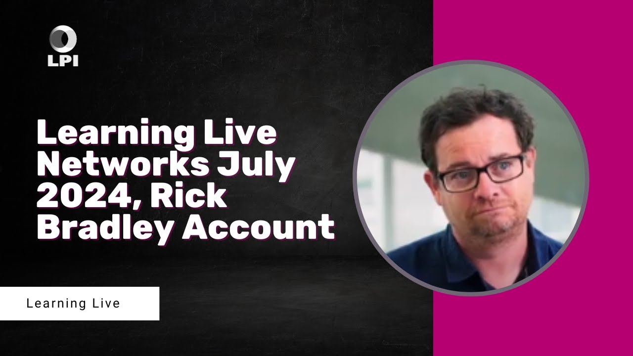 Learning Live Networks July 2024, Rick Bradley Account | The Learning and Performance Institute