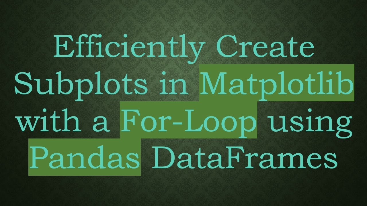 Efficiently Create Subplots in Matplotlib with a For-Loop using Pandas DataFrames