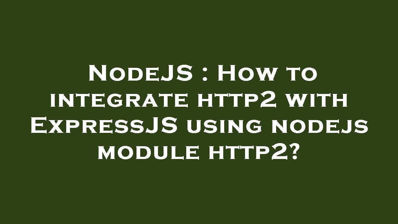 NodeJS : How to integrate http2 with ExpressJS using nodejs module http2?