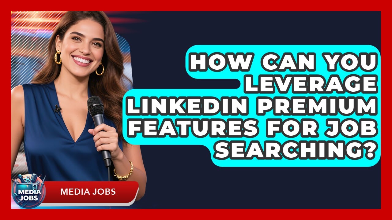 How Can You Leverage LinkedIn Premium Features For Job Searching? - Media Jobs