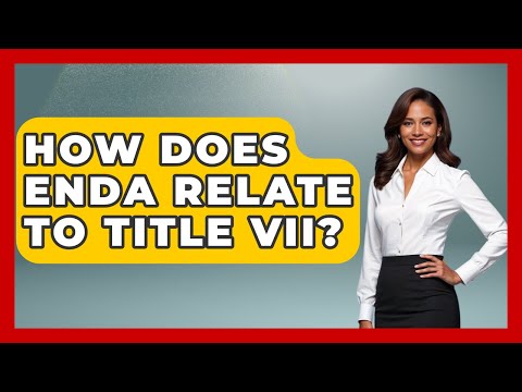 How Does ENDA Relate To Title VII? - Your Civil Rights Guide