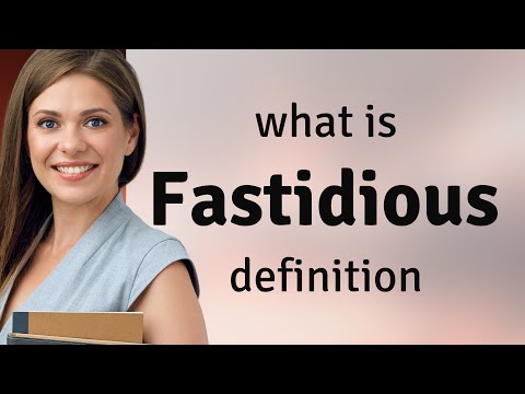Fastidious • definition of FASTIDIOUS
