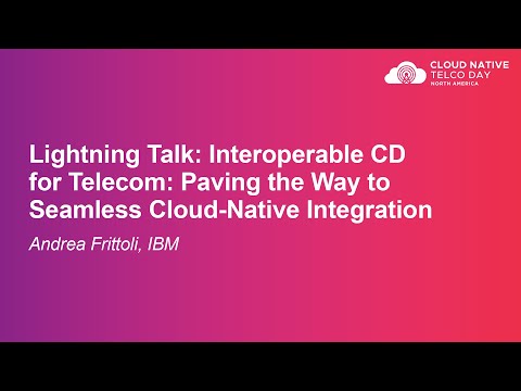Lightning Talk: Interoperable CD for Telecom: Paving the Way to Seamless Cloud-Na... Andrea Frittoli