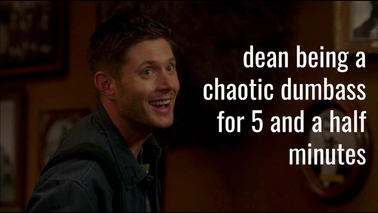 dean being a chaotic dumbass (pt 1) for 5 and a half minutes