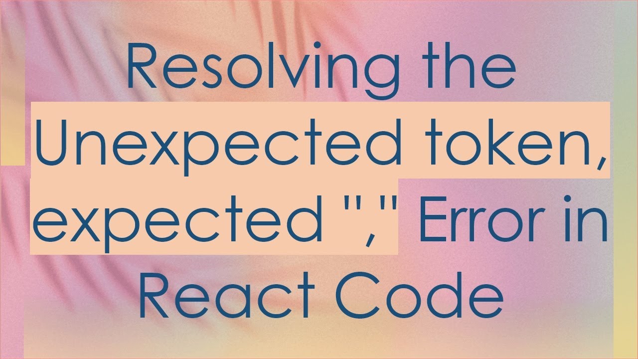 Resolving the Unexpected token, expected 