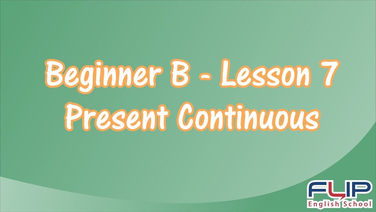 Beginner B - Lesson 7 - Present Continuous