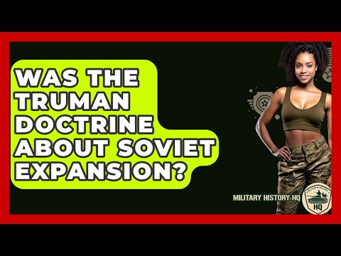 Was The Truman Doctrine About Soviet Expansion? - Military History HQ
