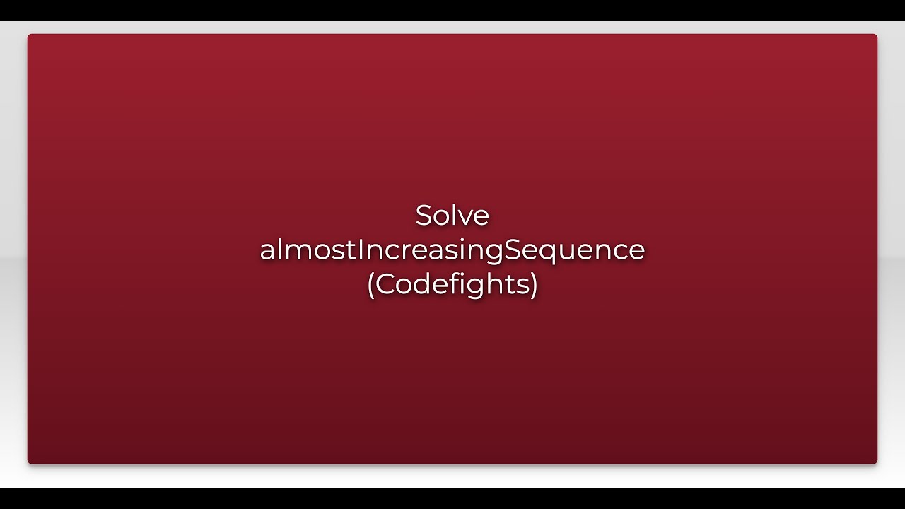 Solve almostIncreasingSequence (Codefights)