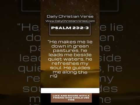 Psalm 23:2-3 "He makes me lie down in green pastures..."