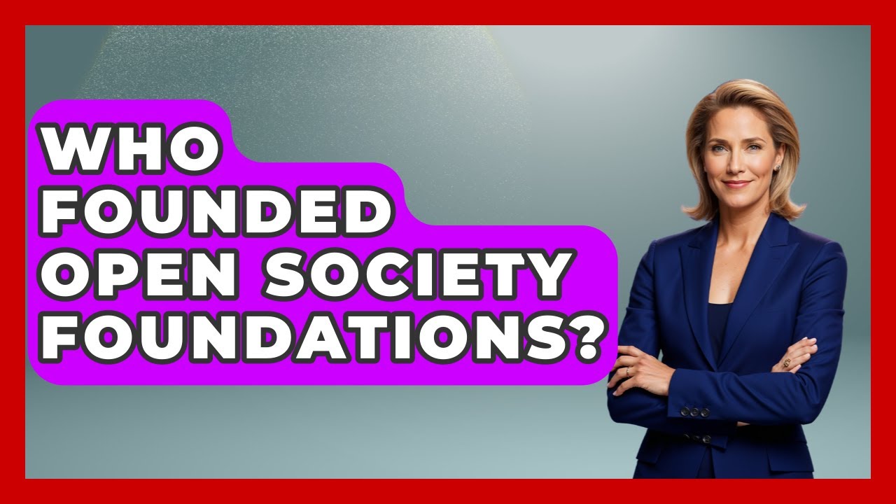 Who Founded Open Society Foundations? - Socialism Explained