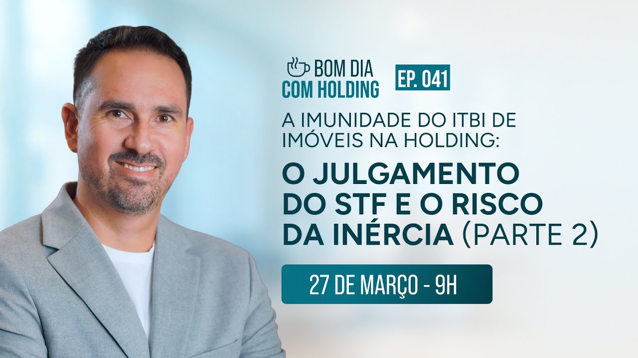 A Imunidade do ITBI de Imóveis na Holding: O Julgamento do STF e o Risco da Inércia (Parte 2)